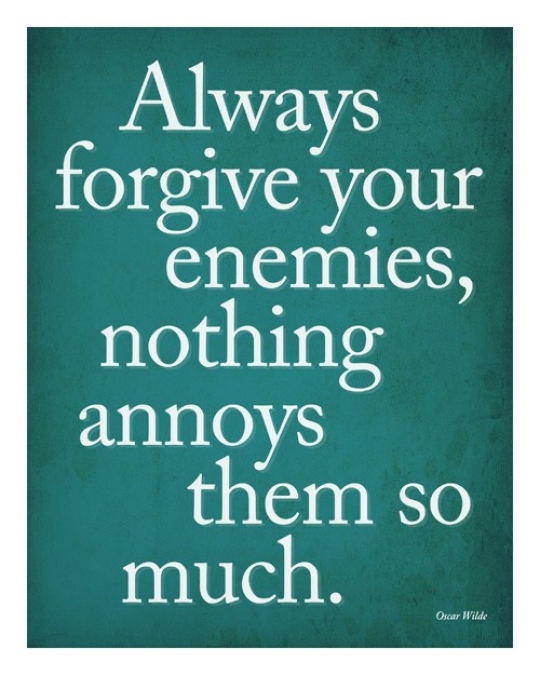 Always Forgive Your Enemies, Nothing Annoys Them So Much - FaveThing.com