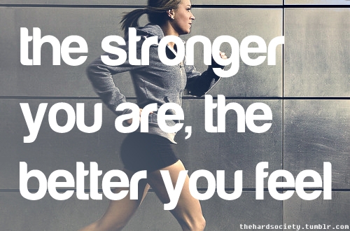 The stronger you are, the better you feel. - FaveThing.com